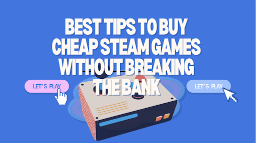 Best Tips to Buy Cheap Steam Games Without Breaking the Bank - Game Wisdom
